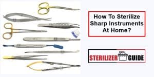 How To Sterilize Sharp Instruments At Home? - Sterilizer Guide